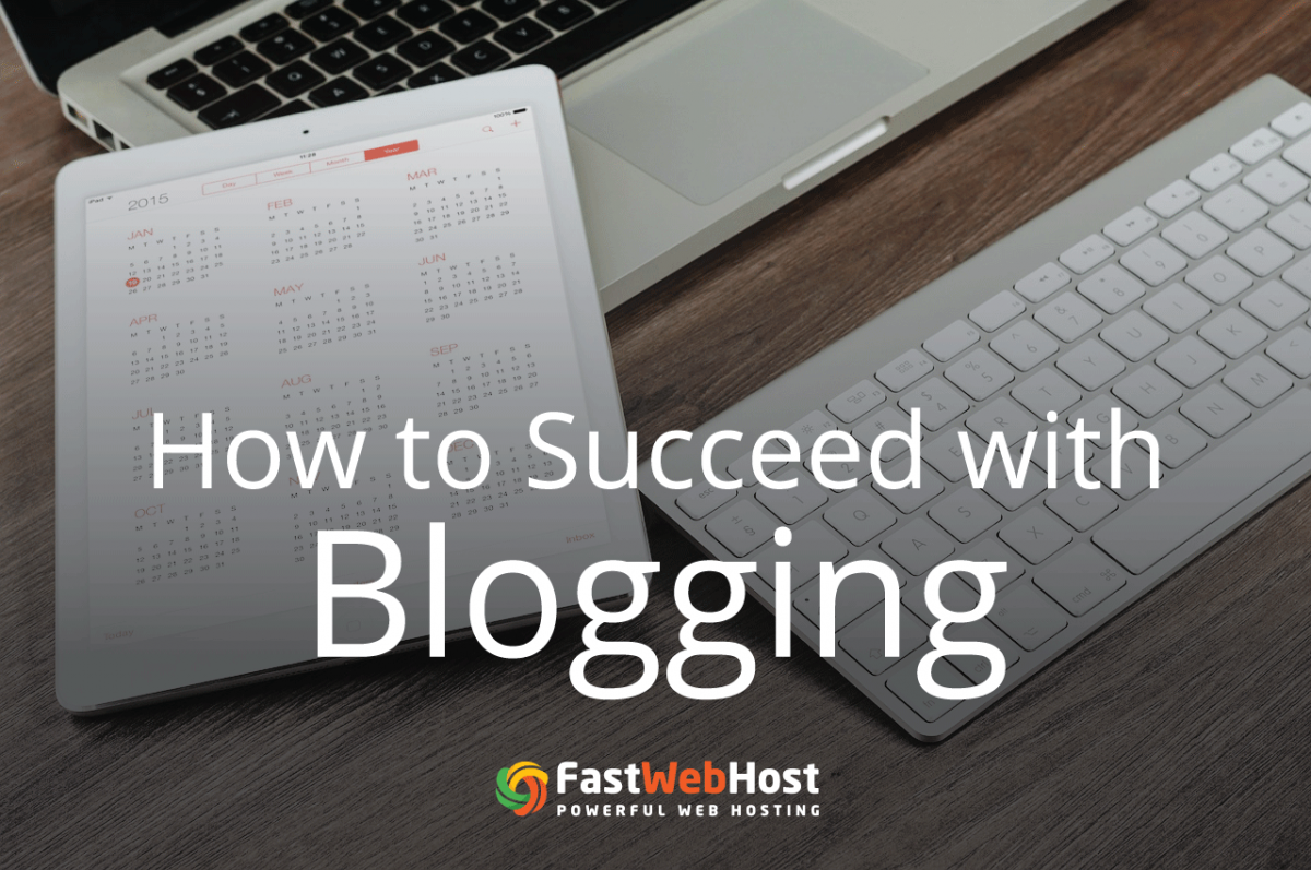 How to Succeed with Blogging: Part 1 - FastWebHost - Web Hosting Blog