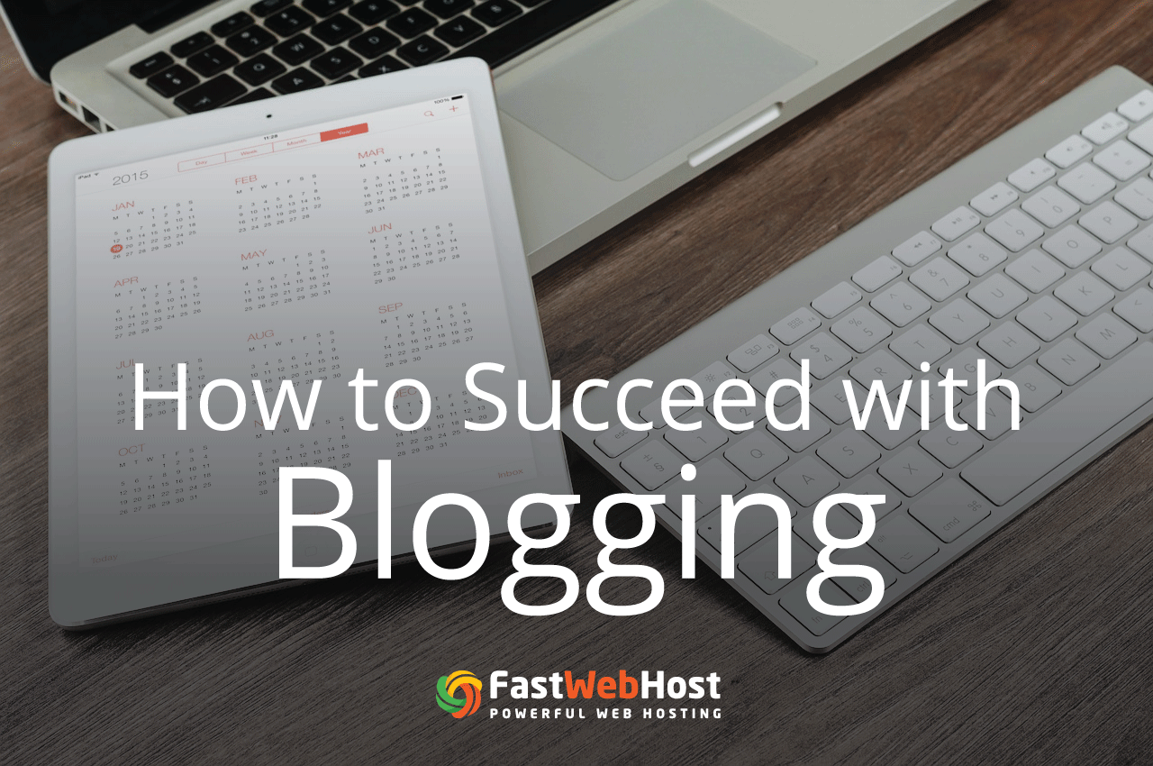 How to Succeed with Blogging: Part 1 - FastWebHost - Web Hosting Blog